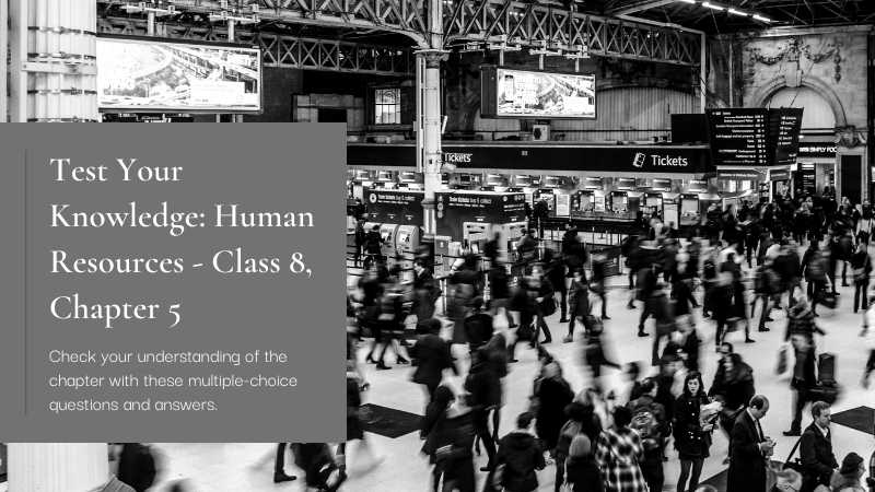 Class 8th Geography Chapter 5 MCQs: Human Resources Q&A Class 8th Geography Chapter 5 MCQs: Human Resources Q&A