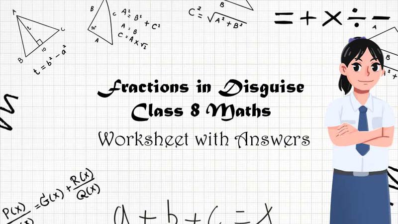 Fractions in Disguise Class 8 Maths Worksheet with Answers Chapter 1
