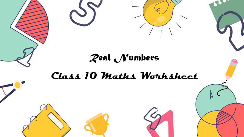 Real Numbers Class 10 Maths Worksheet with Answers Chapter 1