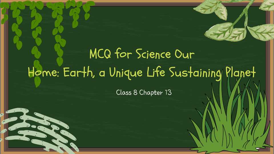 MCQ for Class 8 Science Our Home: Earth, a Unique Life.. Chapter 13