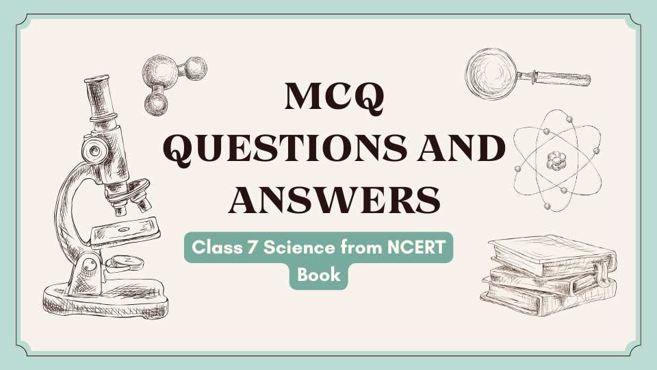 MCQ Questions and Answers for Class 7 Science from NCERT Book